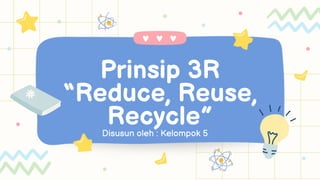 Kelompok 5_Prinsip 3R REDUCE REUSE DAN RYCYLE.pptx
