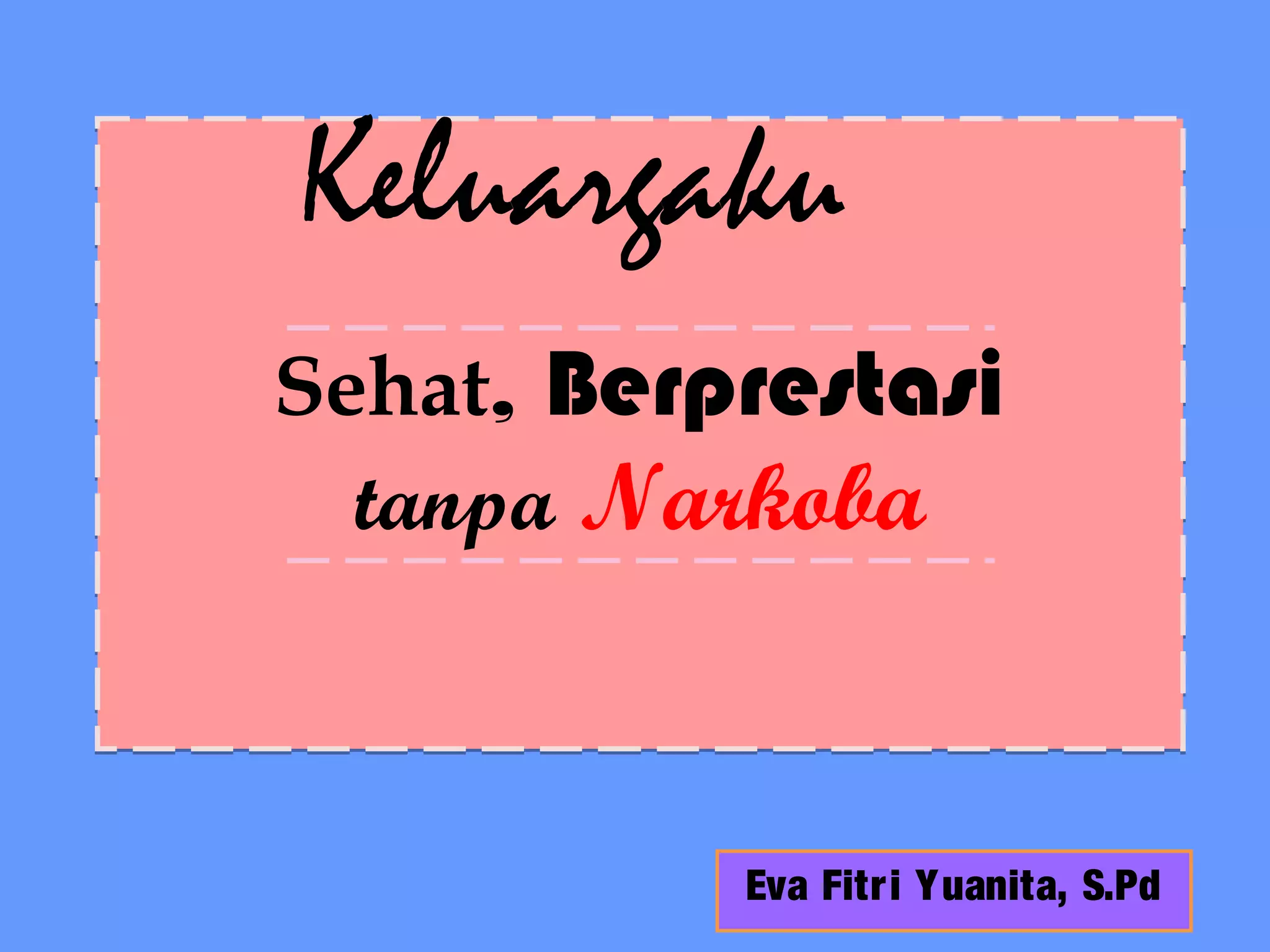 Keluargaku hidup sehat, berprestasi tanpa narkoba | PPT Keluargaku hidup sehat, berprestasi tanpa narkoba | PPT
