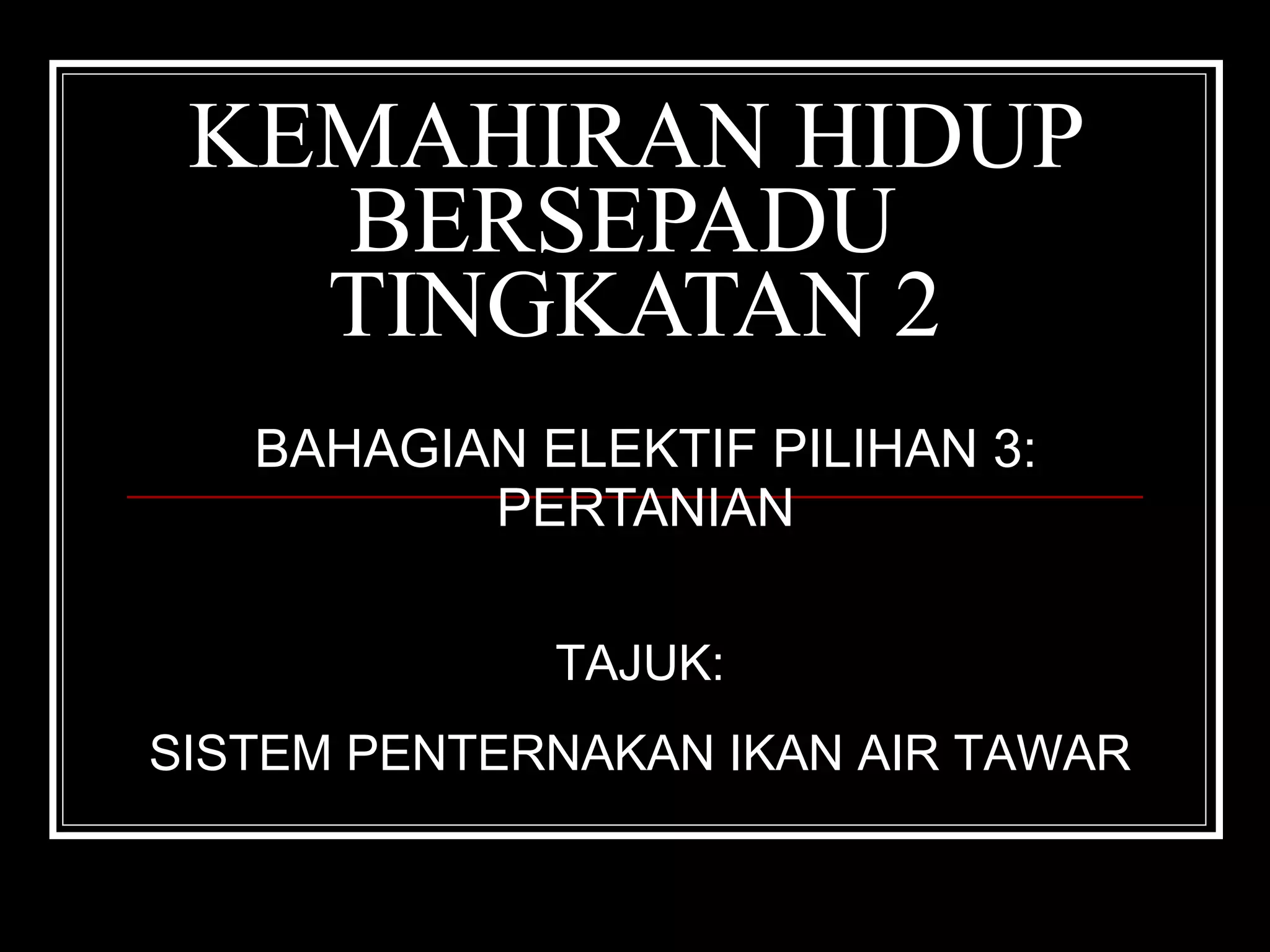 Kemahiran Hidup Bersepadu Tingkatan 2 Sistem Penternakan Ikan Air Tawar | PPT