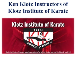 Ken Klotz Instructors of Klotz Institute of Karate.pptx