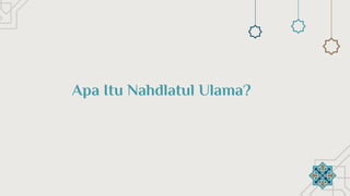 Ke Nu An Nahdlatul Ulama - Penjelasan tentang NU.pptx