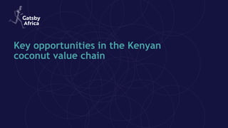 Kenya’s Coconut Value Chain by Gatsby Africa | PPTX