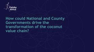 Kenya’s Coconut Value Chain by Gatsby Africa | PPTX