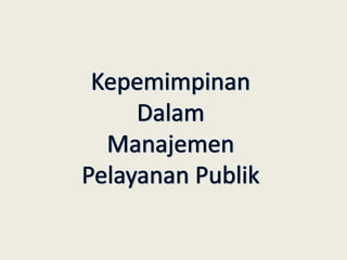 Kepemimpinan dan manajemen pelayanan publik menuju good governance | PPT