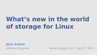 Kernel Recipes 2017 - What's new in the world of storage for Linux - Jens Axboe | PPT