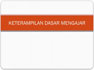 KETERAMPILAN DASAR MENGAJAR duh2018.pptx