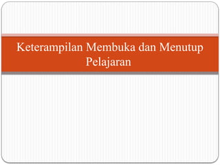 Keterampilan_Membuka_dan_Menutup_Pelajar.pptx