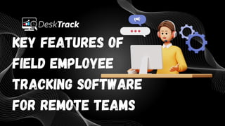 Key Features of Field Employee Tracking Software for Remote Teams | PPT