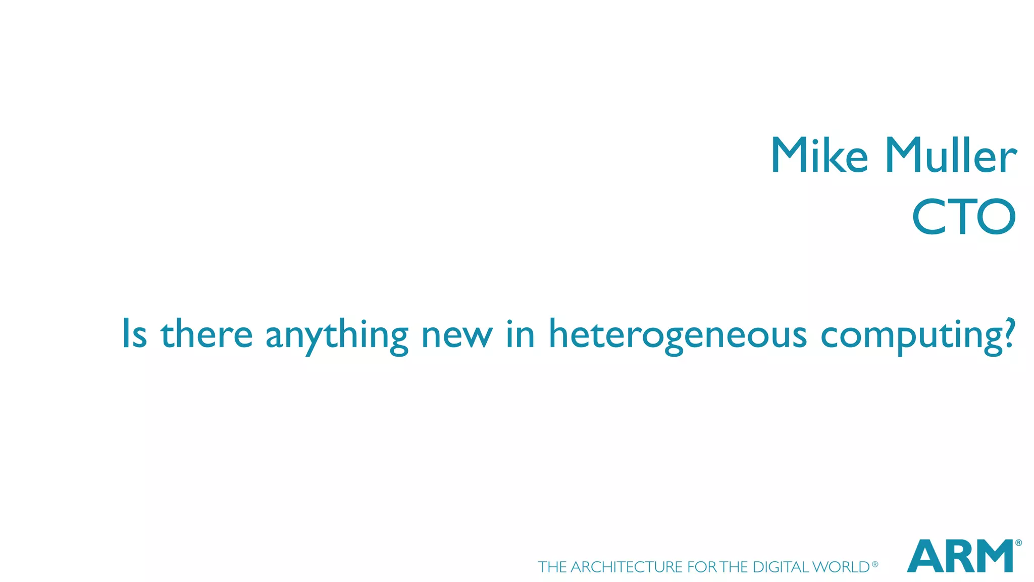 Keynote (Mike Muller) - Is There Anything New in Heterogeneous Computing - by Mike Muller, Chief ...