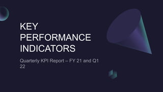 KEY PERFORMANCE INDICATORS FY21- Q1 22 For SlideShare.pptx