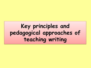 Key principles and pedagogical approaches of teaching writing | PPTX