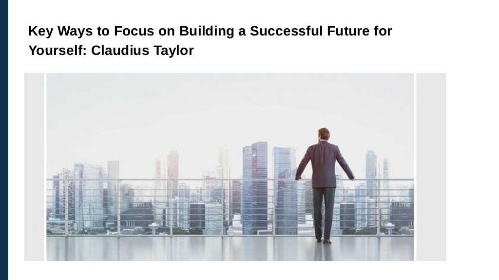Key Ways to Focus on Building a Successful Future for Yourself by ...