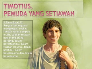 Khotbah Rohani Timotius Pemuda Setiawan, Menawan dan Budiman.pptx