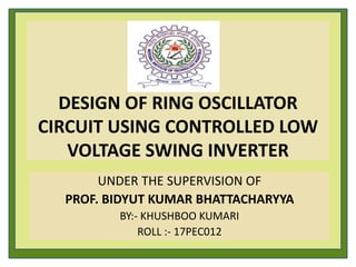 Design of ring oscillator using controlled low voltage swing inverter | PPTX