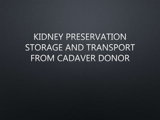 Kidney preservation storage and transport from cadaver donor | PPTX