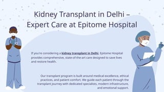 Kidney Transplant in Delhi Advanced Renal Care at Epitome Hospital.pptx