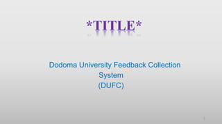 Dodoma University Feedback Collection System (DUFC) Presentation | PPTX