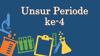 Unsur Periode ke-4 | PPTX