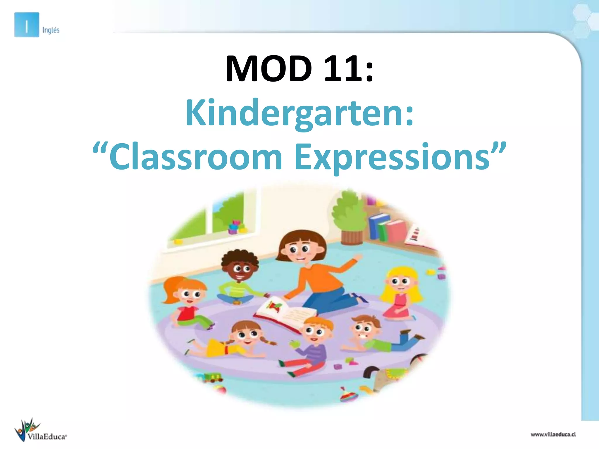 KINDERGARTEN - MOD 11: CLASSROOM EXPRESSIONS | PPSX