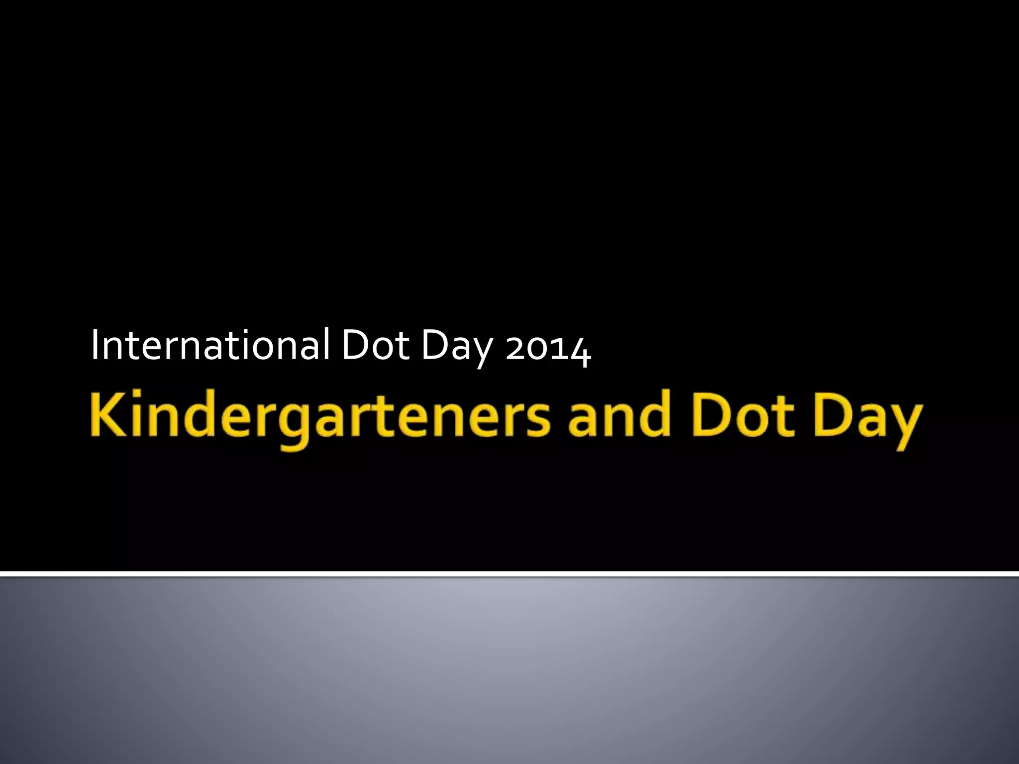 Kindergarteners Celebrate Dot Day | PPT