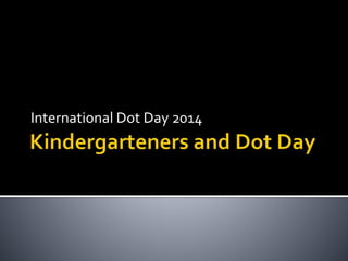 Kindergarteners Celebrate Dot Day | PPT