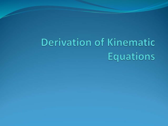 Derivation of Kinematic Equations | PPTX | Physics | Science
