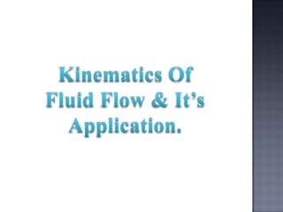 Kinematics of fluid flow & it’s application. | PPTX