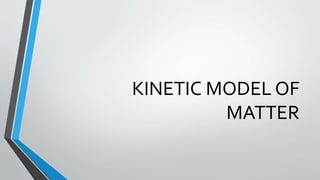Kinetic model of matter | PPTX