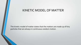 Kinetic model of matter | PPTX