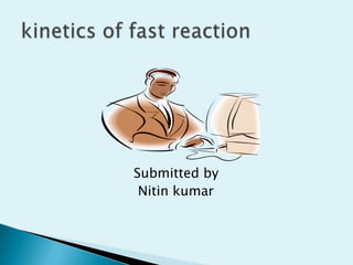 Kinetic of fast reaction | PPTX