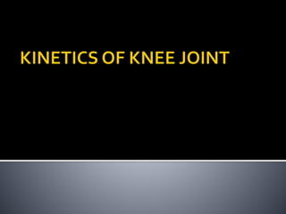 Kinetics of knee joint | PPTX