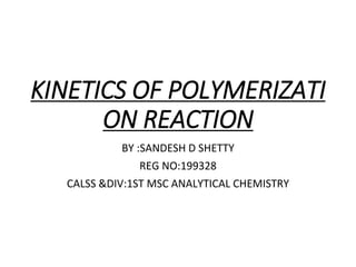 Kinetics of Polymerization Reaction - Sandesh D | PPTX