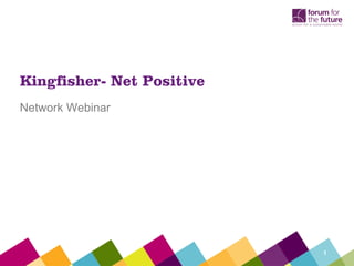 Kingfisher net positive webinar | PPT