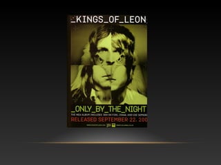Kings of Leon Only By The Night Advert Analysis | PPT