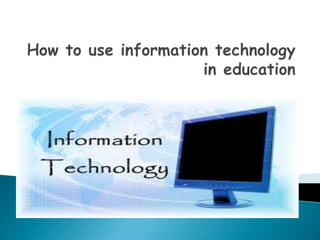 How to use information technology in education? | PPT
