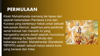 Kisah Mahabharata memang tak lepas dari sejarah keberadaan Pandawa Lima ...
