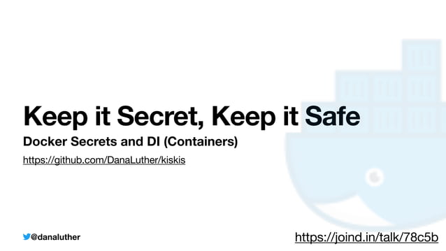 Keep it Secret, Keep it Safe - Docker Secrets and DI | PPT