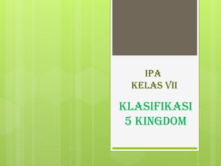 KLASIFIKASI 5 KINGDOM MATERI IPA KELAS VII.pptx