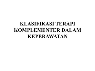 Klasifikasi Terapi Komplementer dalam keperawatan.pptx