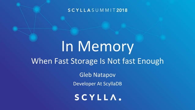 Scylla Summit 2018: In-Memory Scylla - When Fast Storage is Not Fast Enough | PPTX | Data ...