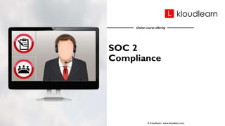 Service Organizational Control (SOC 2) Compliance - Kloudlearn | PPT