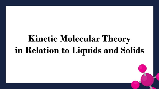 KMT-PROPERTIES-OF-LIQUIDS-AND-SOLIDS.pptx | Chemistry | Science
