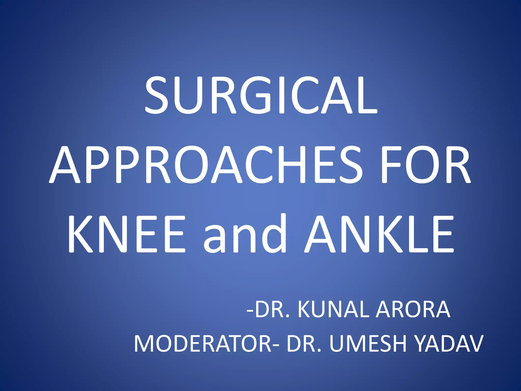 Surgical approaches to knee and ankle joints | PPTX