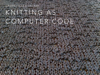 Granny Was a Hacker: Knitting as Computer Code | PPT