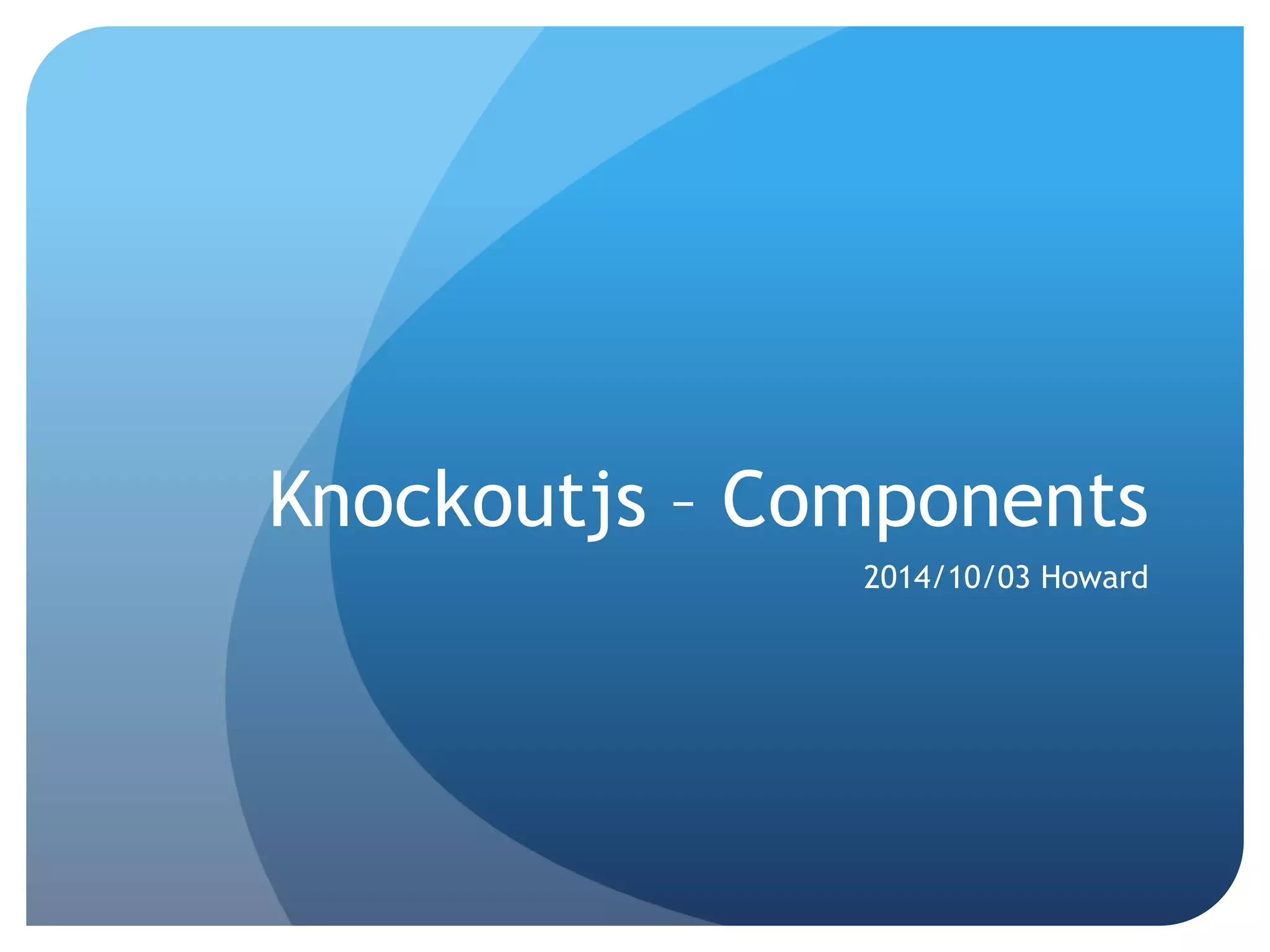 Knockoutjs – components | PPTX | Web Development | Internet