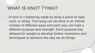 BASIC KNOT TYING AND PROCEDURES OF KNOT TYING | PPTX