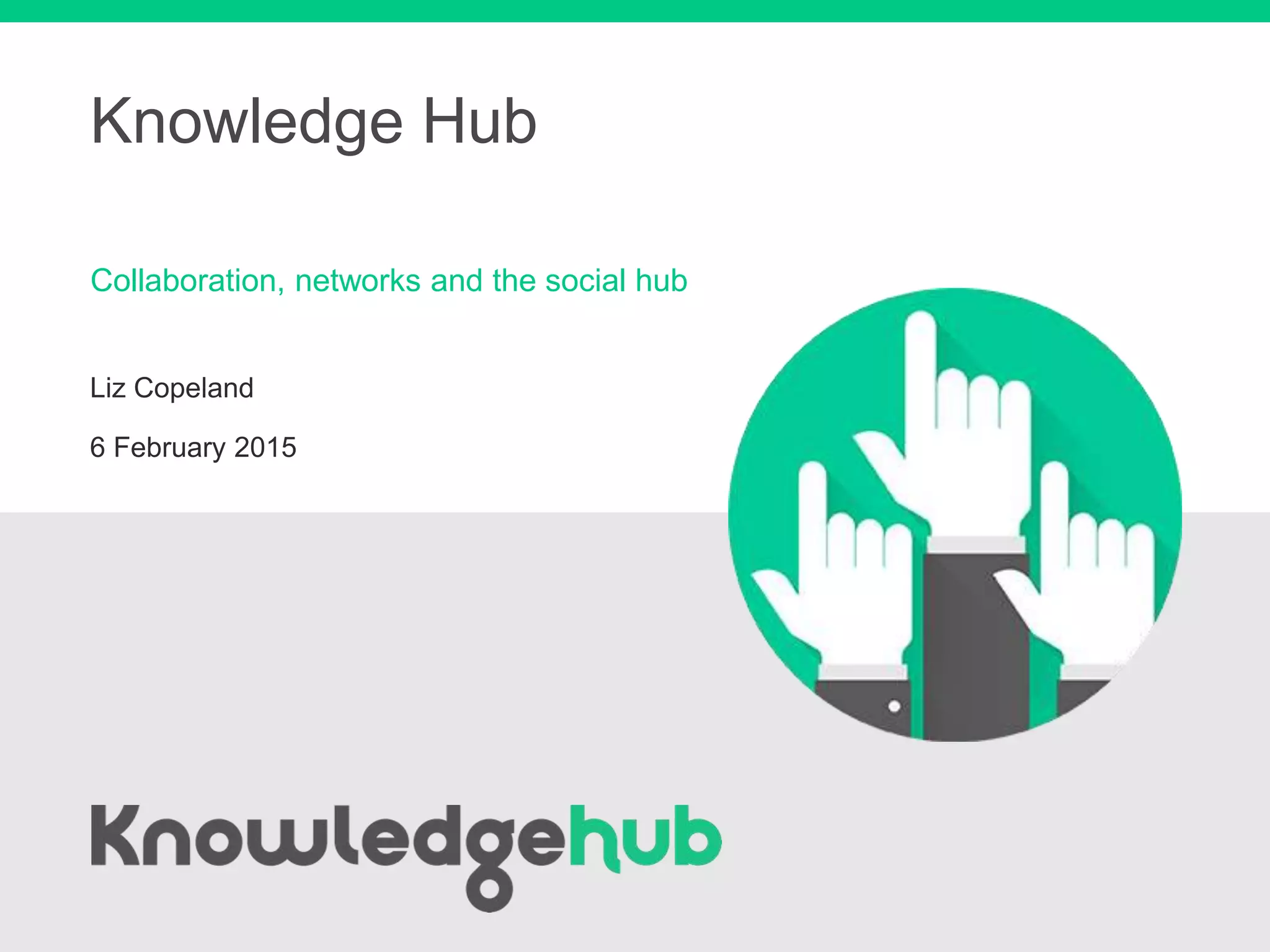 Knowledge Hub: Social intranet | Liz Copeland | PPT