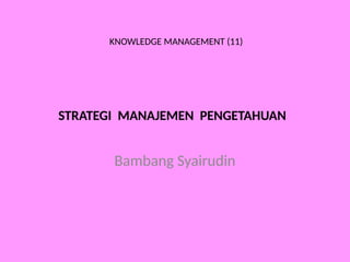 KNOWLEDGE MANAGEMENT-Modul 11 Manajemen Pengetahuan | PPT