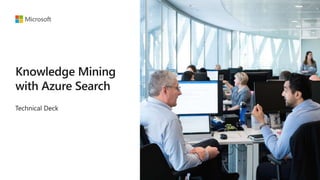 Knowledge Mining with Azure Search Technical Deck | PPT