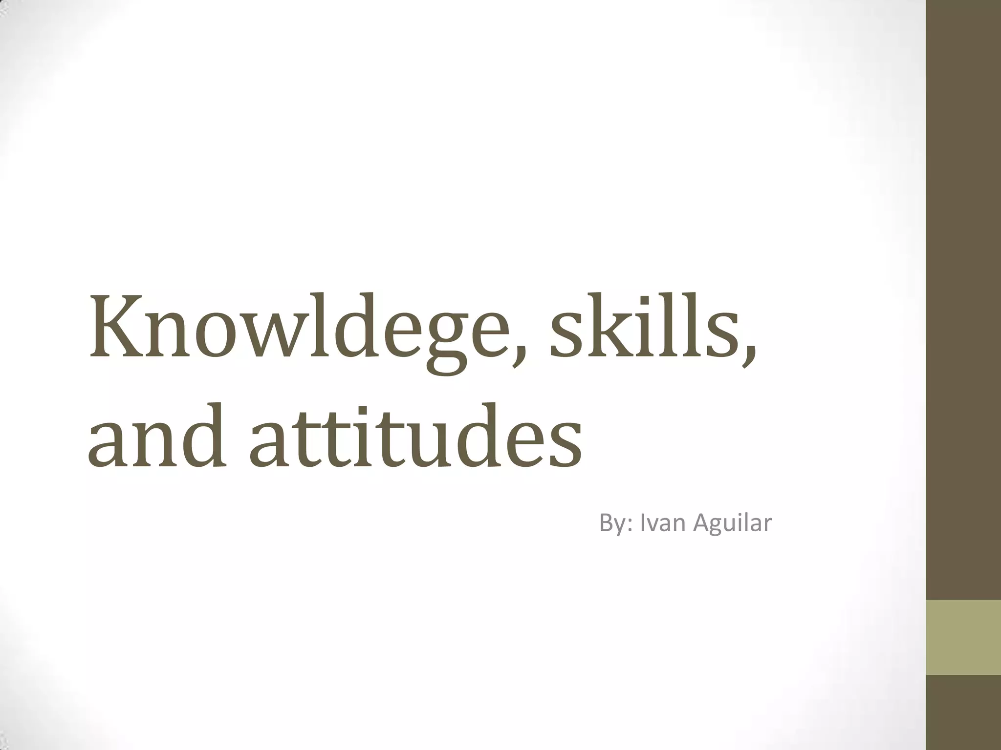 Knowledge, skills, and attitudes. | PPTX